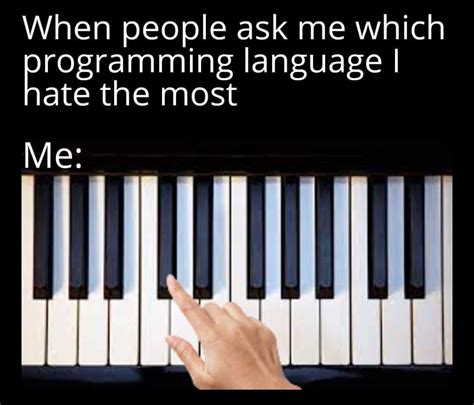 When People Ask Me Which Programming Language I Hate The Most Me