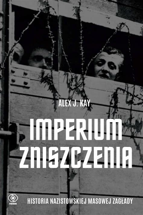 Imperium Zniszczenia Historia Nazistowskiej Masowej Zagłady Alex J