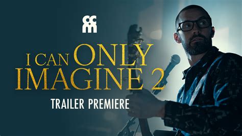 Trailer Premiere I Can Only Imagine 2 Ccm Magazine