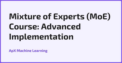 Mixture Of Experts Moe Course Advanced Implementation