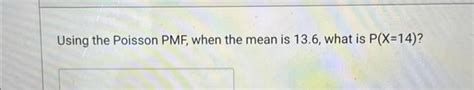 solved using the poisson pmf when the mean is 13 6 what