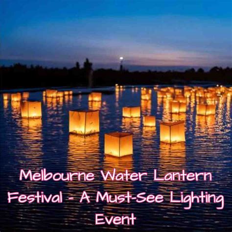 Melbourne Water Lantern Festival A Must See Lighting Event Festival