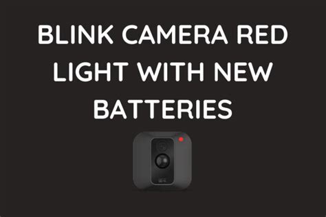 Why Is My Blink Camera Flashing Red With New Batteries