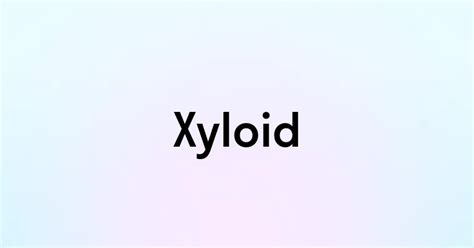 Xyloid — перевод транскрипция произношение и примеры