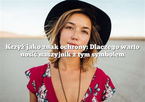 Krzyż Jako Znak Ochrony Dlaczego Warto Nosić Naszyjnik Z Tym Symbolem