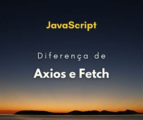 Qual A Diferença Entre Axios E Fetch Hora De Codar