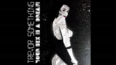 Trevor Something Your Sex Is A Dream YouTube