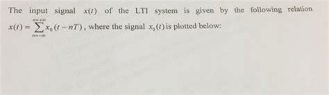 Solved The Input Signal X T Of The LTI System Is Given By Chegg Com