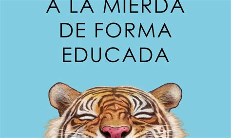 Por Qué Mandar A La Mierda Puede Ser Sano Y Cuándo Y Cómo Hacerlo