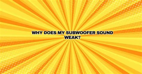 Why Does My Subwoofer Sound Weak All For Turntables