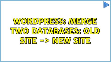 Wordpress Merge Two Databases Old Site ＞ New Site Youtube