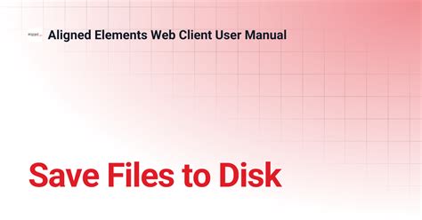 save files to disk aligned elements web client user manual