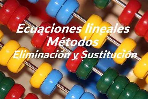 Métodos De Sustitución Y Eliminación En Resolución De Sistemas De