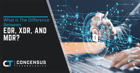 What Is The Difference Between EDR XDR And MDR Concensus Technologies