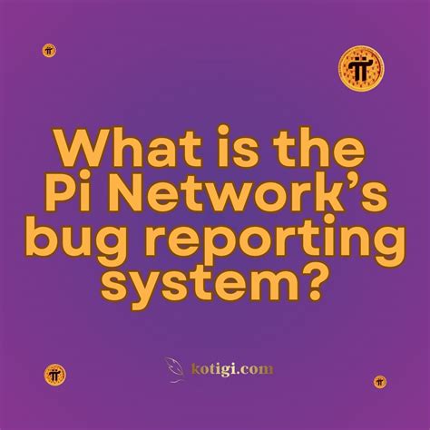 What Is The Pi Networks Bug Reporting System Must Read Kotigi Com