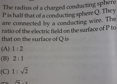 [answered] The Radius Of A Charged Conducting Sphere P Is Half That Of Kunduz