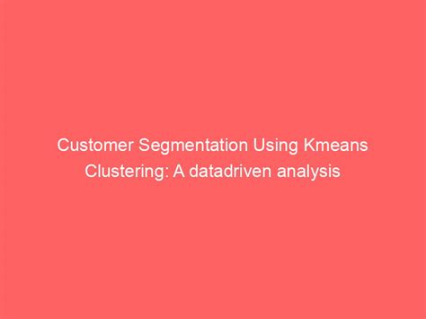 Customer Segmentation Using Kmeans Clustering A Datadriven Analysis Froggy Ads