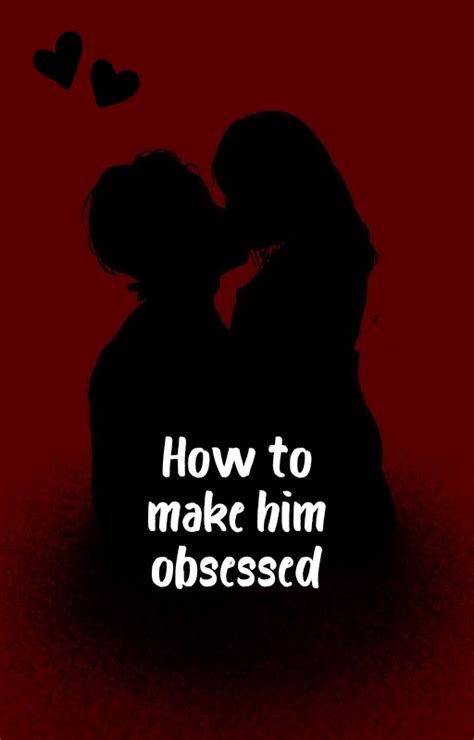 How to make him obsessed