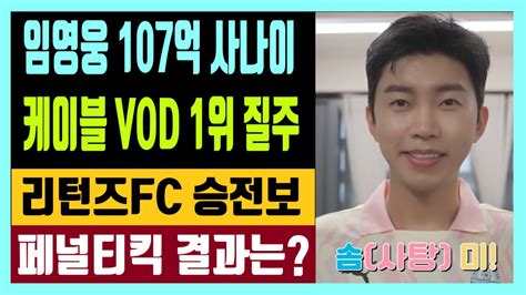임영웅 107억 사나이 케이블 Vod 1위 질주 리턴즈fc 승전보 페널티킥 결과는 Youtube