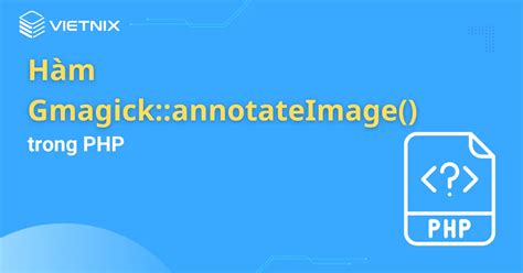Tìm Hiểu Về Hàm Gmagickannotateimage Trong Php 2025