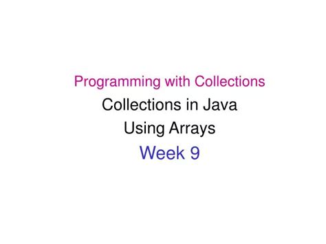 Ppt Programming With Collections Collections In Java Using Arrays Week 9 Powerpoint