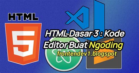 Belajar Html Dasar 3 Kode Editor Rekomendasi Buat Ngoding ~ Belajar