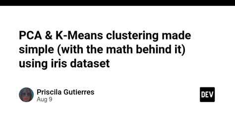 Pca And K Means Clustering Made Simple With The Math Behind It Using Iris Dataset Dev Community