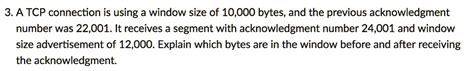 3 A Tcp Connection Is Using A Window Size Of 10000 Bytes And The Previous Acknowledgment