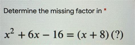 solved determine the missing factor in x 2 6x 16 x 8 [algebra]