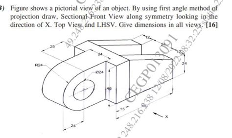 figure shows a pictorial view of an object by using first angle method