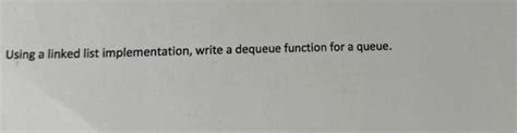 Solved Using A Linked List Implementation Write A Dequeue