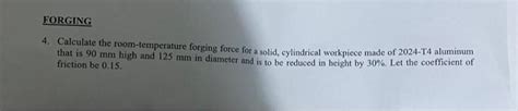 solved 4 calculate the room temperature forging force for a