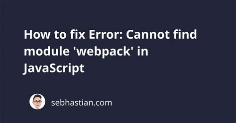 How To Fix Error Cannot Find Module Webpack In Javascript Sebhastian