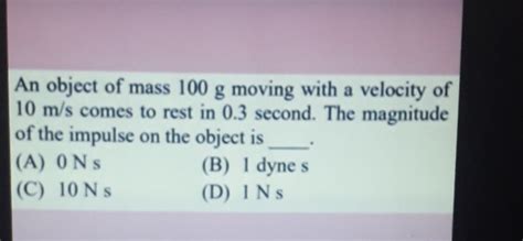 an object of mass 100 g moving with a velocity of 10 mathrm {~m} math