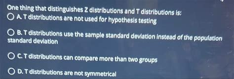 Solved One Thing That Distinguishes Z Distributions And T