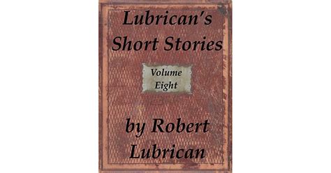 Lubricans Short Stories Volume Eight By Robert Lubrican