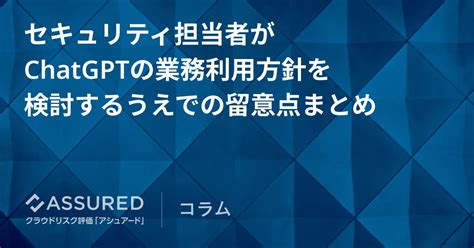 セキュリティ担当者がchatgptの業務利用方針を検討するうえでの留意点 Assuredjp