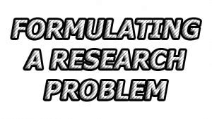 Formulating A Research Problem Importance Sources Considerations In Selecting And Steps In