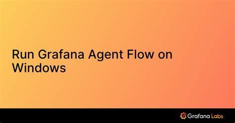 run grafana agent flow on windows grafana agent documentation
