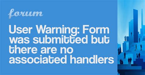 user warning form was submitted but there are no associated handlers