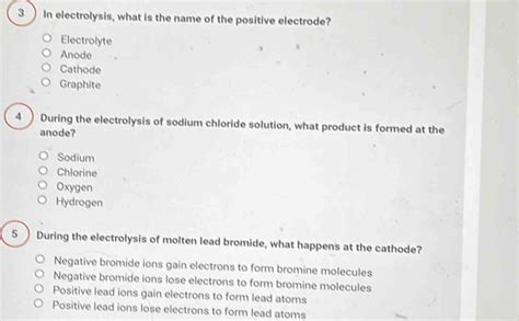 Solved 3 In Electrolysis What Is The Name Of The Positive Electrode Electrolyte Anode