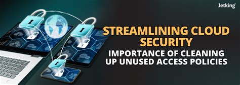 Streamlining Cloud Security The Importance Of Cleaning Up U