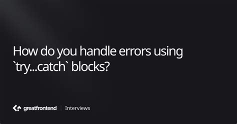 how do you handle errors using `try catch` blocks quiz interview