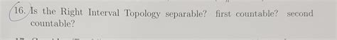 Solved 16 Is The Right Interval Topology Separable First