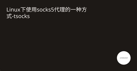 linux下使用socks5代理的一种方式 tsocks · jimi s blog