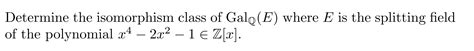 solved determine the isomorphism class of gal e where e is