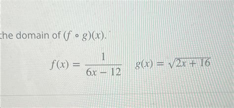 Solved the domain of (f@g)(x).f(x)=16x-12,g(x)=2x+162 | Chegg.com