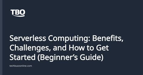 Serverless Computing Benefits Challenges And How To Get Started Beginners Guide Tech