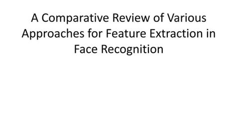 A Comparative Review Of Various Approaches For Feature Extraction In