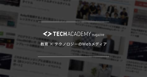 Techacademyマガジン 教育×テクノロジーのオンライン専門情報誌